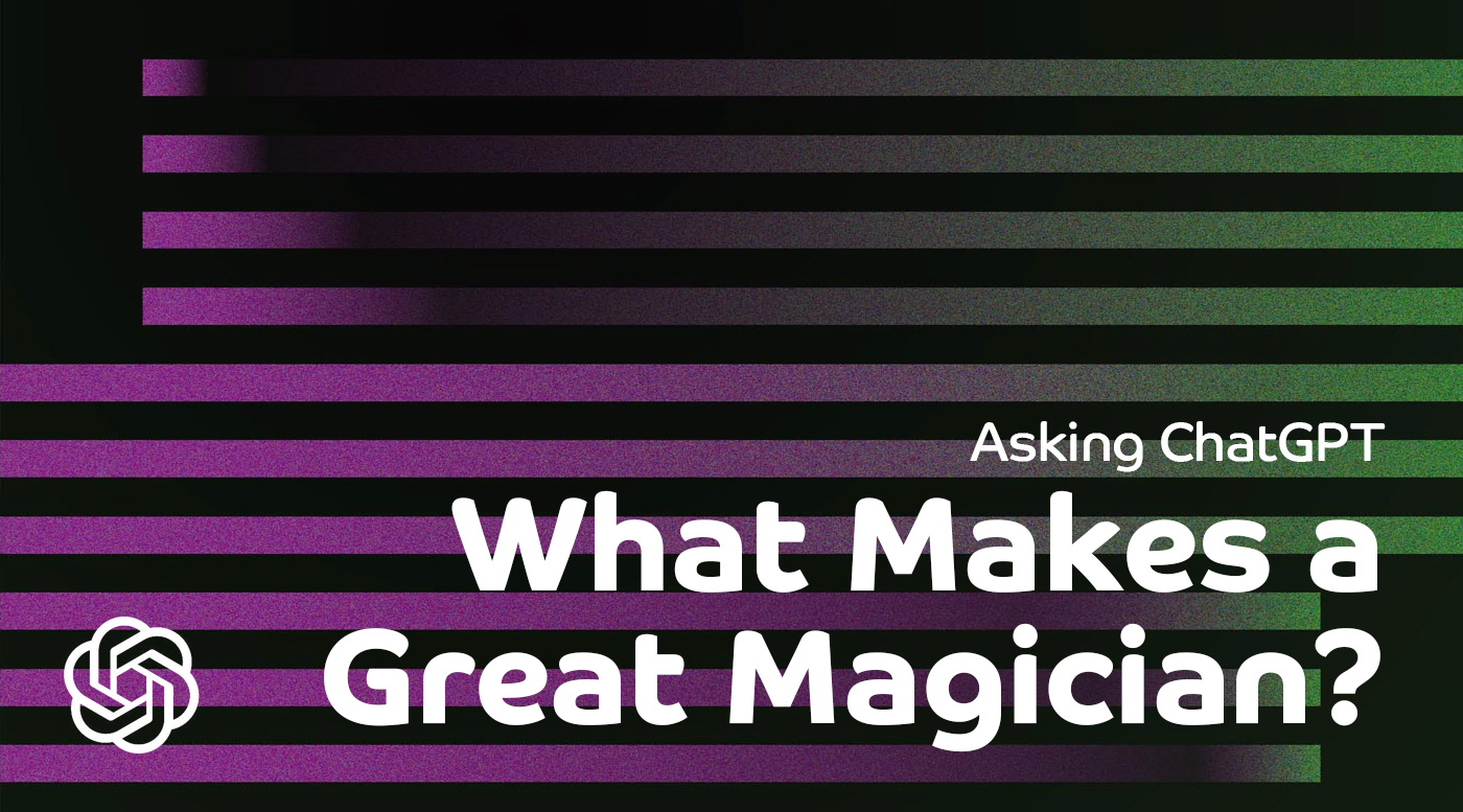 ChatGPT: What Makes a Great Magician? - magic blog
