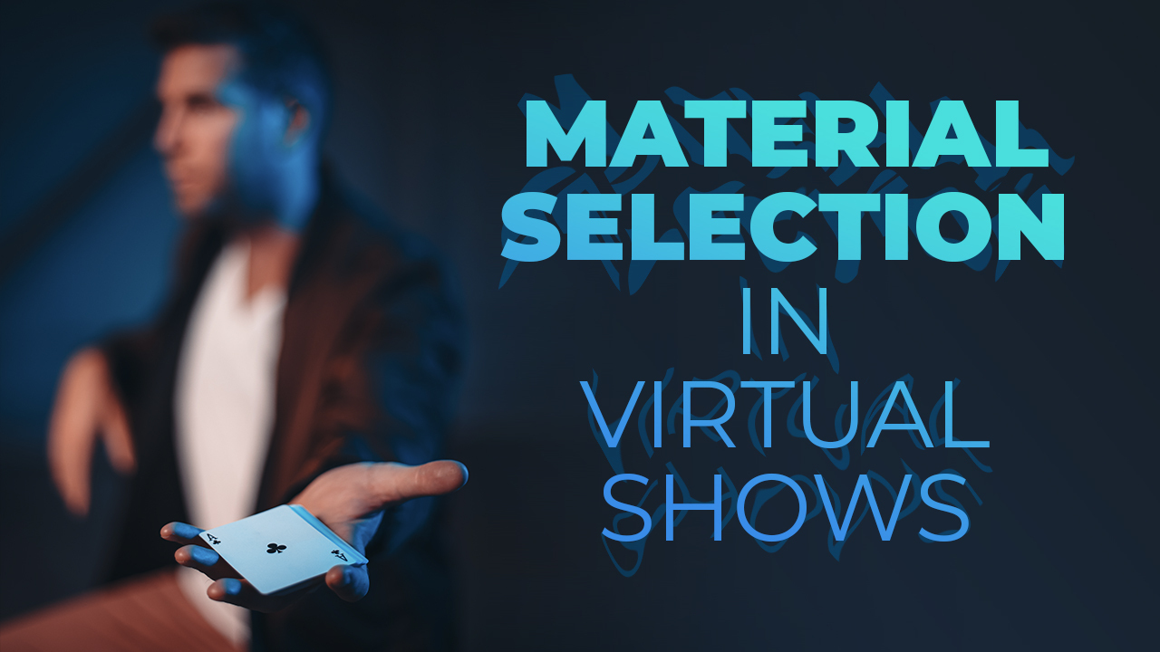 Material Selection For Virtual Shows - magic blog
